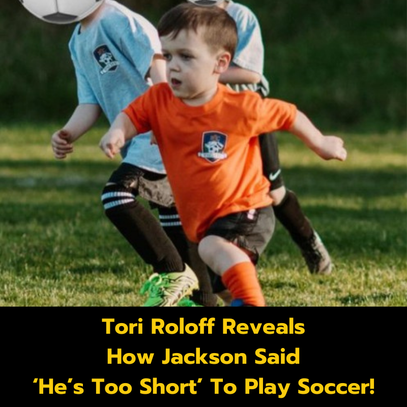 Tori Roloff Reveals How Jackson Said ‘He’s Too Short’ To Play Soccer ...